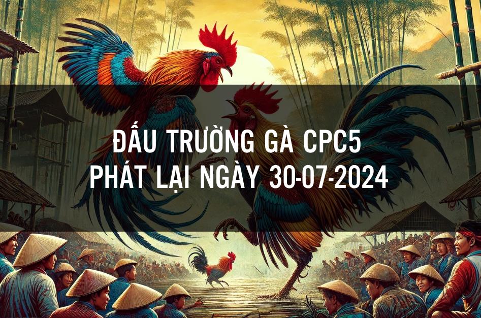 Phát lại đá gà CPC5 ngày 30-07-2024 - Tổng hợp các trận đấu hay nhất ...